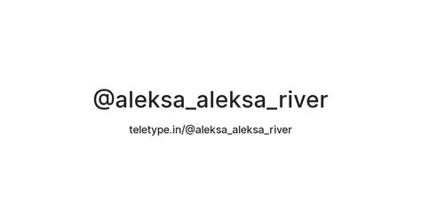 Aleksa Aleksa River — Teletype