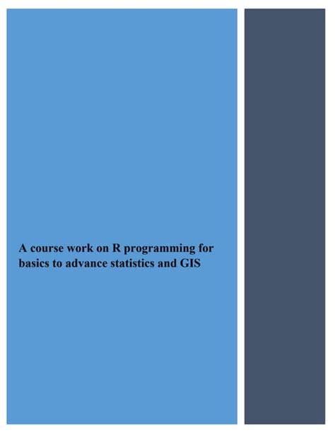 A Course Work On R Programming For Basics To Advance Statistics And Gispdf