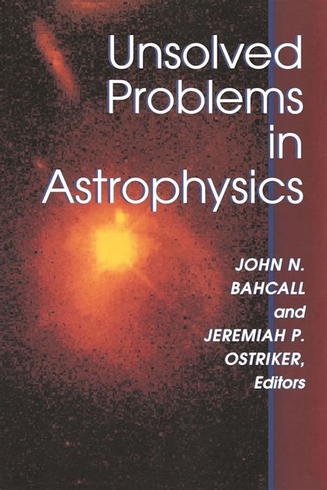 Unsolved Problems In Astrophysics Princeton University Press