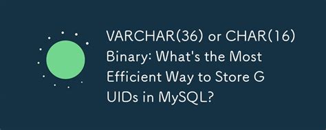 Varchar36 或 Char16 二進位：在 Mysql 中儲存 Guid 最有效的方法是什麼？ Mysql教程 Php中文網