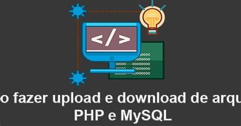 como fazer upload e download de arquivos php e mysql