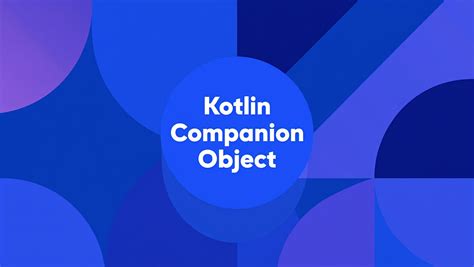 What Is Kotlin Companion Object A Beginners Guide