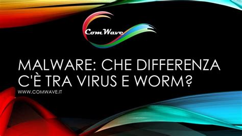 Virus E Worm Sono 2 Malware Che Differenza Cè Comwave