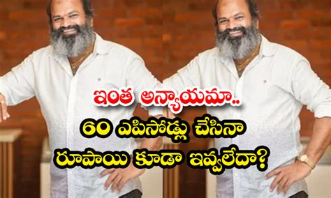 ఇంత అన్యాయమా 60 ఎపిసోడ్లు చేసినా రూపాయి కూడా ఇవ్వలేదా
