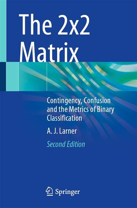 The 2x2 Matrix Contingency Confusion And The Metrics Of Binary Classification