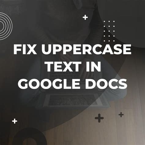 How To Uncapitalize Text In Google Docs Made Easy Adazing