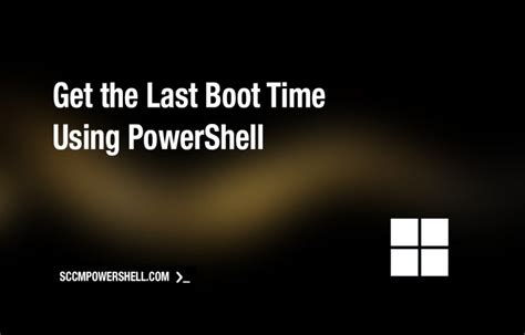 Get The Last Boot Time Using Powershell Sccm Powershell