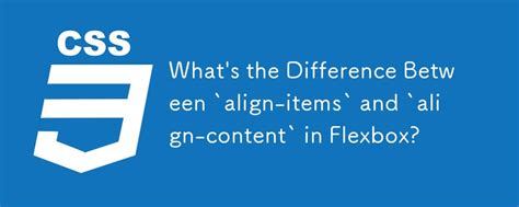 Whats The Difference Between `align Items` And `align Content` In Flexbox Css Tutorial Phpcn