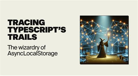 Tracing Typescripts Trails The Wizardry Of Asynclocalstorage Encore Blog