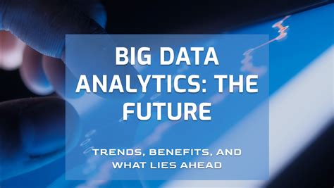 The Future of Big Data Analytics: Trends, Benefits, and What Lies Ahead