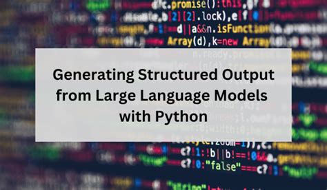 Getting What you Asked For - Generating Structured Output from Large Language Models with Python ...