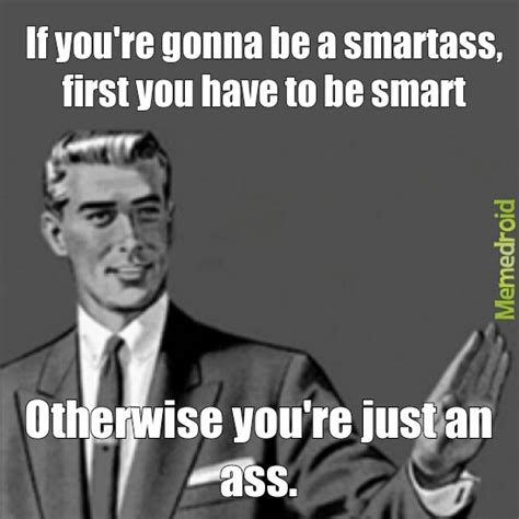 Jusy Dont Be A Smartass Meme By Dragofin Memedroid