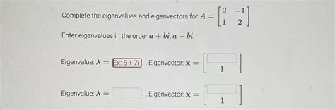 solved complete the eigenvalues and eigenvectors for