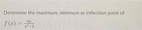 Solved Determine The Maximum Minimum Or Inflection Point