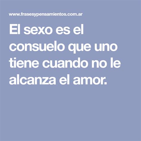 El Sexo Es El Consuelo Que Uno Tiene Cuando No Le Alcanza El Amor Gabriel Garcia Marquez Sex