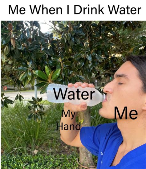 Drink Water You Are Not A Cactus 21 Water Drinker Memes That Beat