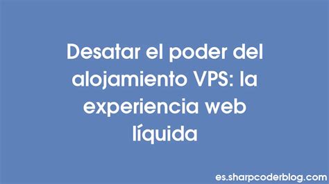Desatar El Poder Del Alojamiento Vps La Experiencia Web Líquida