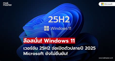 ลือสนั่น Windows 11 เวอร์ชัน 25h2 จ่อเปิดตัวปลายปี 2025 Microsoft ยังไม่ยืนยัน Blog Mail