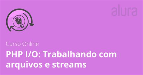 curso online php i o trabalhando com arquivos e streams alura