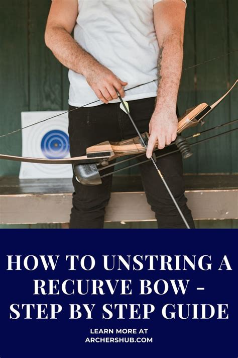 how to unstring a recurve bow step by step guide