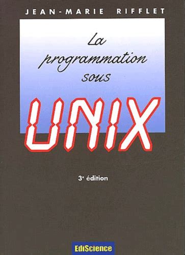 La Programmation Sous Unix 3eme Edition De Jean Marie Rifflet Livre