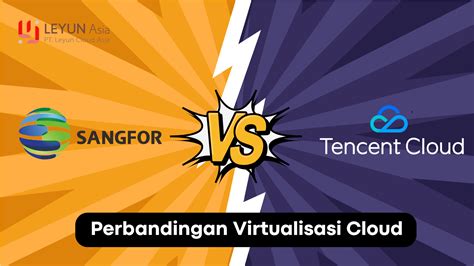 Perbandingan Virtualisasi Tencent Cloud Dan Sangfor Mana Yang Unggul