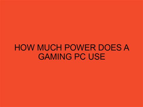 How Much Power Does A Gaming Pc Use 5