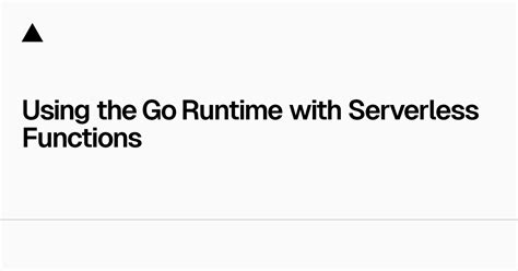 Using The Go Runtime With Serverless Functions