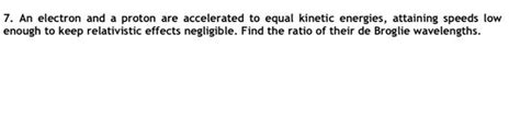 Solved 7 An Electron And A Proton Are Accelerated To Equal