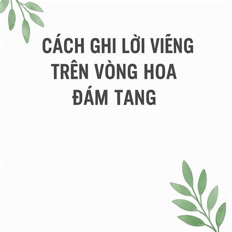 Cách Ghi Lời Viếng Trên Vòng Hoa Đám Tang Viết Sao Cho Đúng Hoa Sài Gòn
