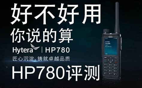 【业余无线电】 新机”海能达hp780评测，好不好用你说的算！｜集ai、电池耐用等新技术为一身大屏幕手台哔哩哔哩bilibili