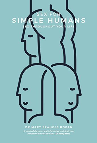 Sex For Simple Humans Sex Throughout Your Life By Dr Mary Frances Rogan Goodreads