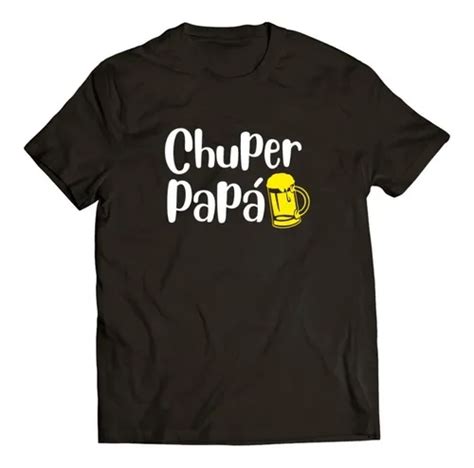 Playera Chuper Papá Papi Borracho Envío Gratis