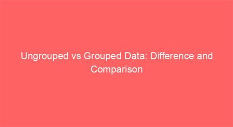 Ungrouped Vs Grouped Data Difference And Comparison