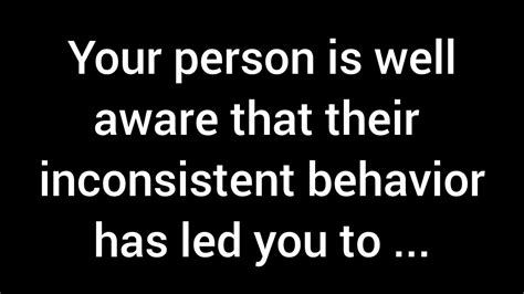 Your Person Fully Understands That Their Inconsistent Behavior Has