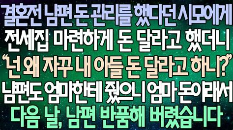 반전 사연 결혼전 남편 돈 관리를 했다던 시모에게 전세집 마련하게 돈 달라고 했더니 남편도 엄마한테 줬으니 엄마 돈이래서 다음 날 남편 반품해 버렸습니다 사이다사연