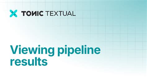 viewing pipeline results tonic textual
