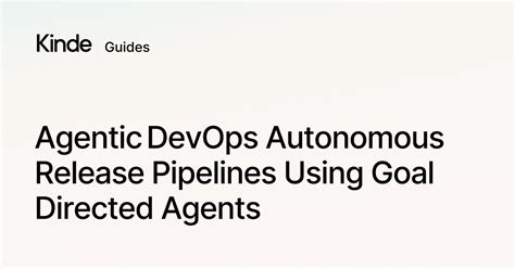 Kinde Agentic Devops Autonomous Release Pipelines Using Goal Directed Agents