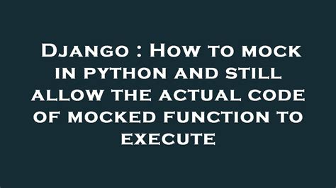 Django How To Mock In Python And Still Allow The Actual Code Of Mocked Function To Execute