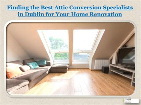Finding The Best Attic Conversion Specialists In Dublin For Your Home Renovation