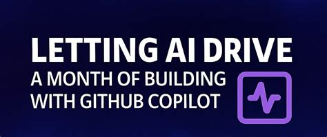 🧠 Letting Ai Drive A Month Of Building With Github Copilot Dev Community