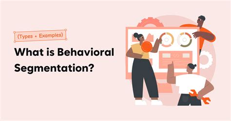What Is Behavioral Segmentation Types Examples