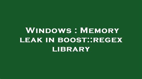 Windows Memory Leak In Boost Regex Library YouTube