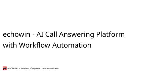 Echowin Ai Call Answering Platform With Workflow Automation Bens Bites