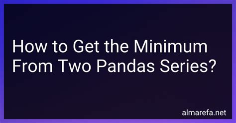 How To Get The Minimum From Two Pandas Series In 2025