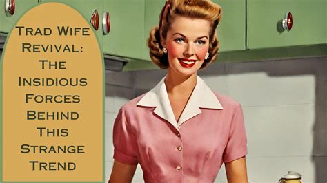 Trad Wife Revival The Insidious Forces Behind This Strange Trend Hot