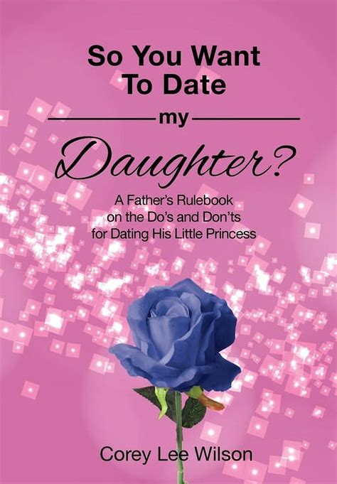 So You Want To Date My Daughter A Fathers Rulebook On The Dos And