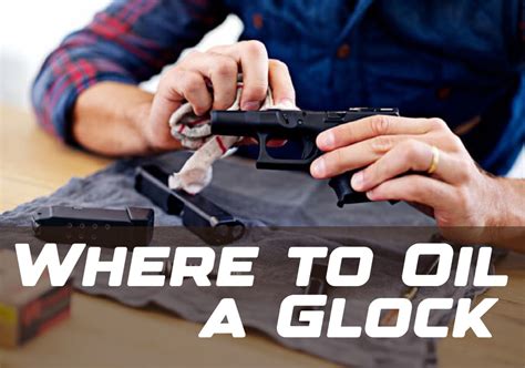Where To Oil A Glock A Guide To Proper Lubrication The Shooting Gears