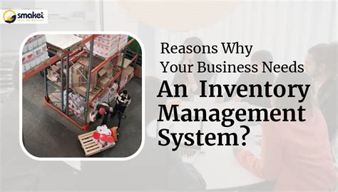 Reasons Why Your Business Needs An Inventory Management System Smaket