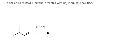 The Alkene 3 Methyl 1 Butene Is Reacted With Br2 In